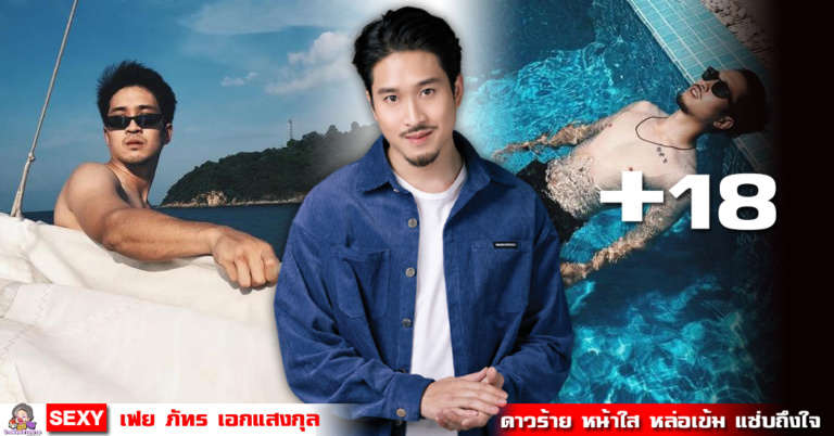 ประวัติ เฟย ภัทร เอกแสงกุล ดาวร้าย หน้าใส หล่อเข้ม แซ่บถึงใจ