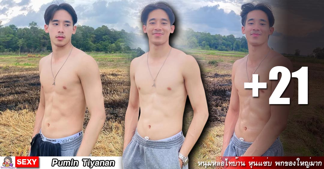 Pumin Tiyanan เปิดวาร์ปหนุ่มหล่อไทบ้าน หุ่นแซ่บ พกของใหญ่มาก